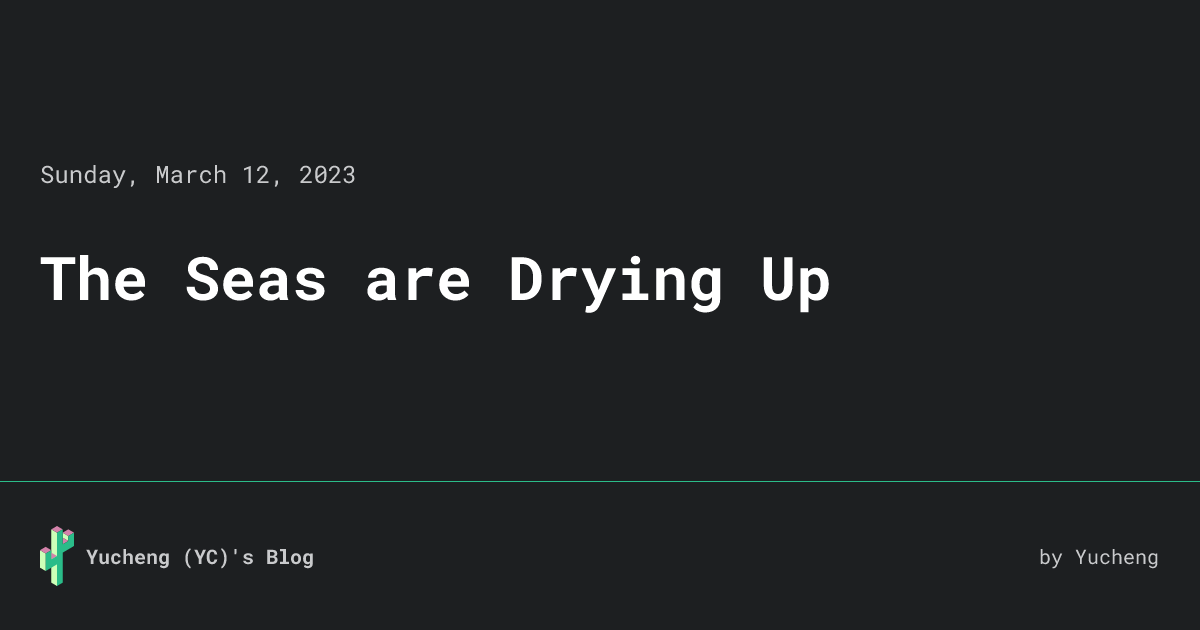 The Seas are Drying Up • Yucheng (YC)'s Blog